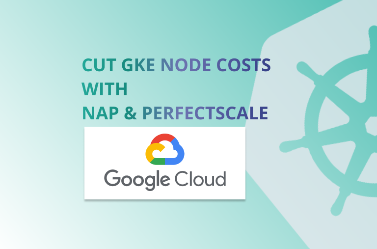 Cut GKE Node Costs with NAP and PerfectScale